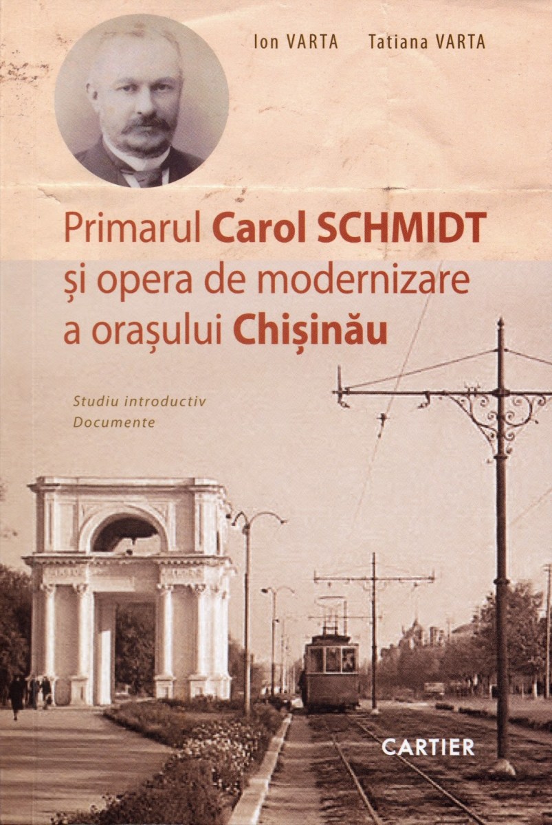 Primarul Carol Schmidt: opera de modernizare a orașului Chișinău, 1877 ...